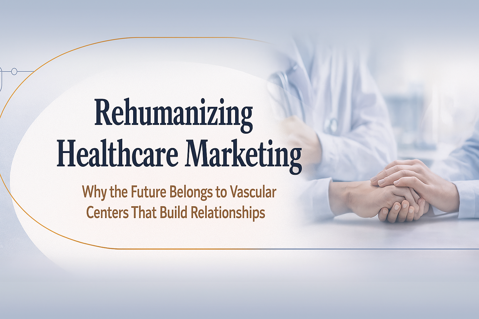 Rehumanizing Healthcare Marketing: Why the Future Belongs to Vascular Centers That Build Real ...